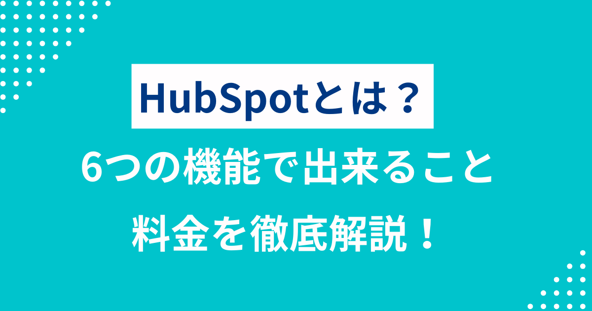 HubSpotとは？6つの機能で出来ること、料金を徹底解説！ - 株式会社Hub Works